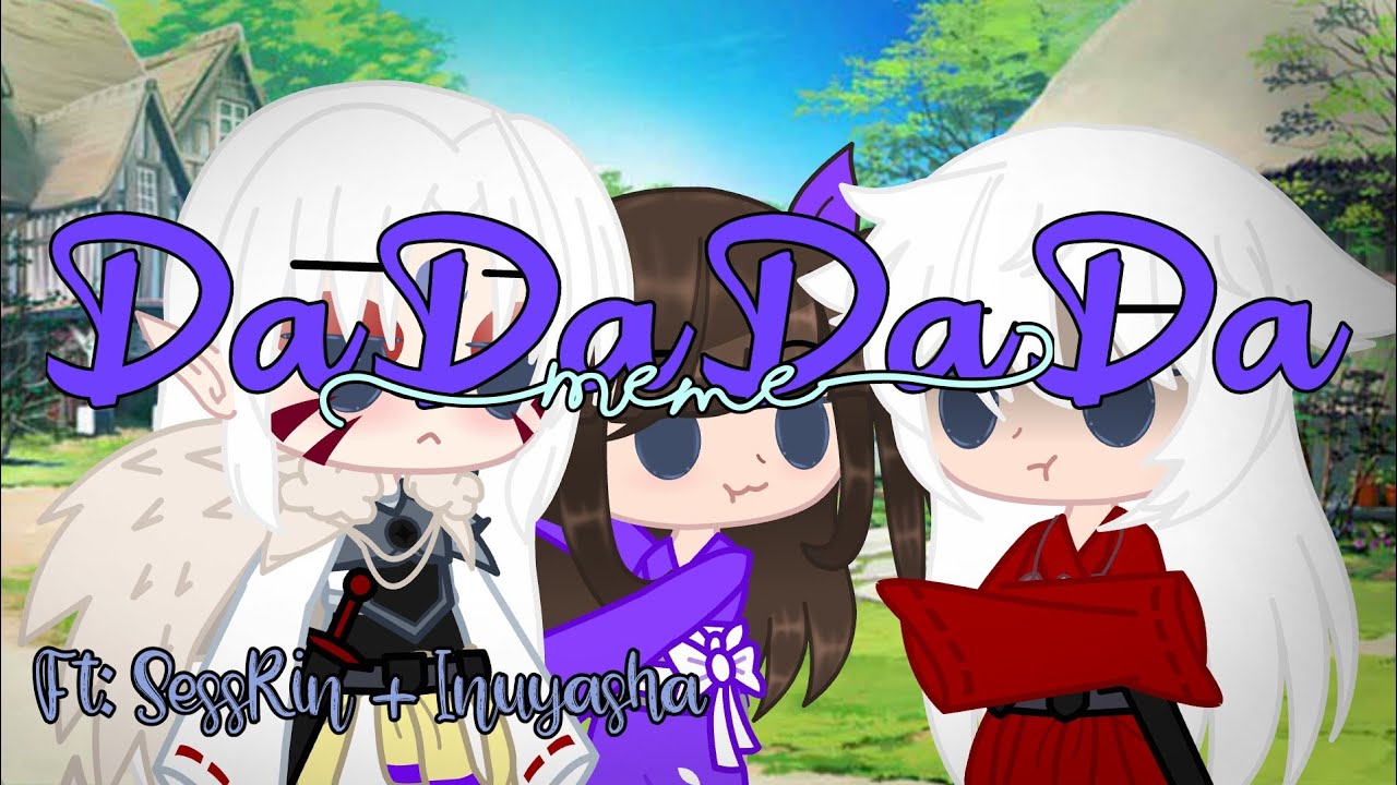 Da da da da || Meme || Ft: SessRin + Inuyasha || MY AU - YouTube
