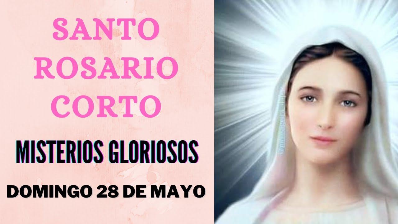 Santo Rosario Corto De Hoy Domingo 28 De Mayo Rezamos Los Misterios
