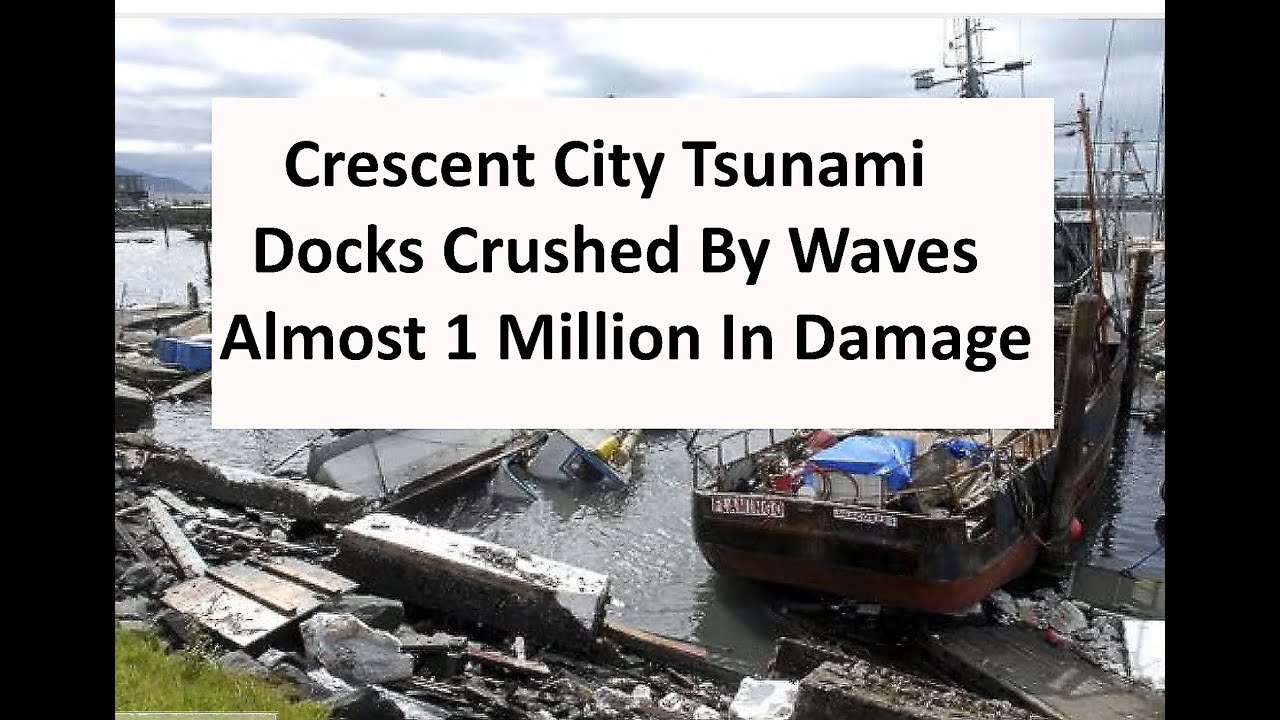 Crescent City Tsunami: Docks Crushed by Waves, Almost 1 Million in ...