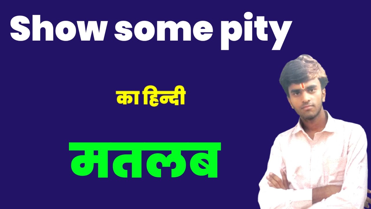 Show some pity Meaning in hindi। Show some pity ko hindi me kya kahte ...