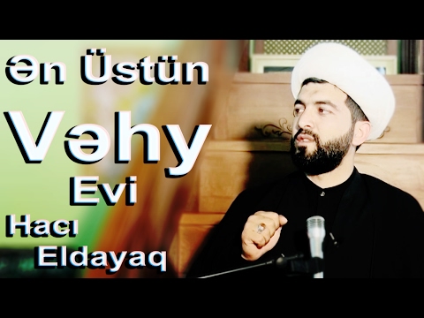 Ən Ustun Vəhy Evi -Hacı Eldayaq Huseynov