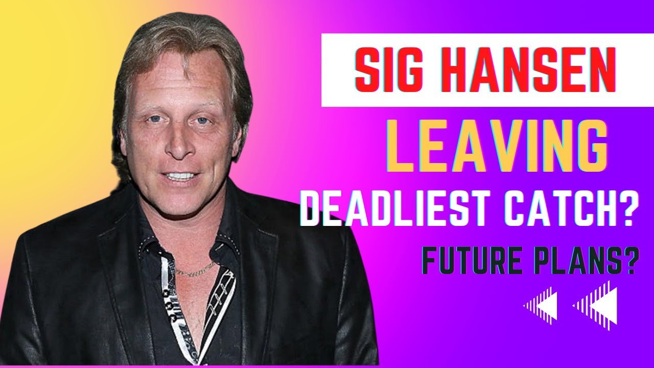 Sig Hansen leaving Deadliest Catch? Returning to his Norwegian roots ...