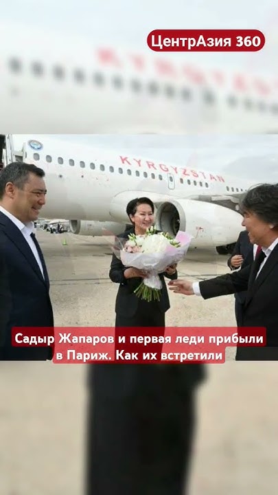 Садыр Жапаров и первая леди прибыли в Париж Как их встретили Youtube