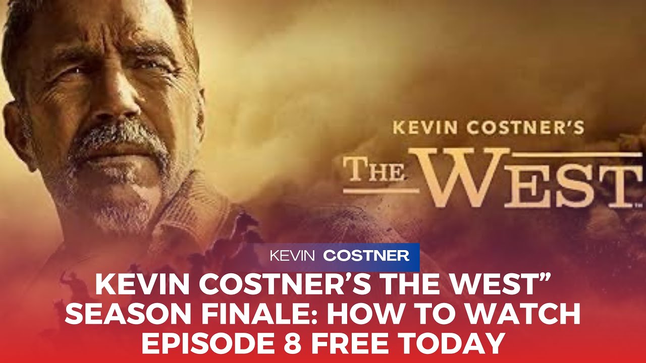 Kevin Costner’s The West” season finale: How to watch episode 8 free ...