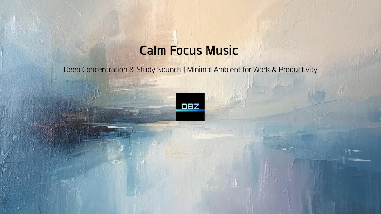 Calm Focus Music – Deep Concentration & Study Sounds | Minimal Ambient ...