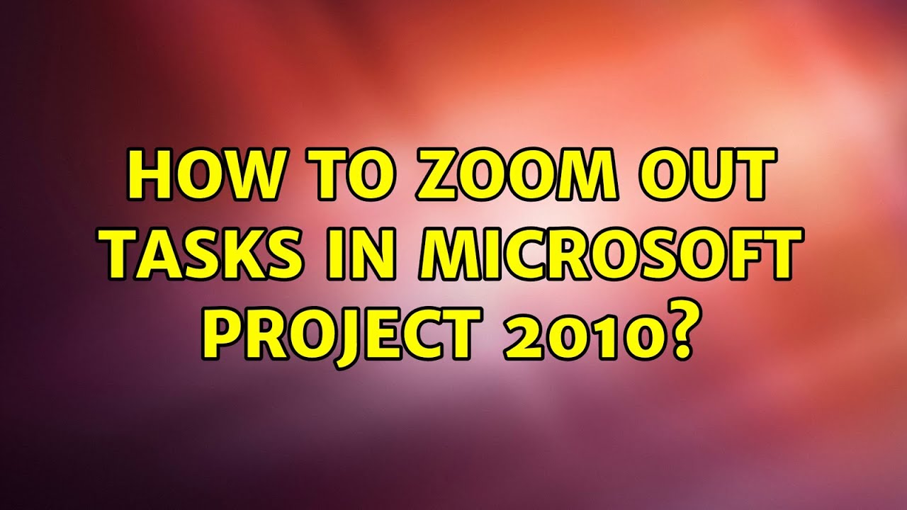 How to zoom out tasks in Microsoft Project 2010? (2 Solutions!!) - YouTube