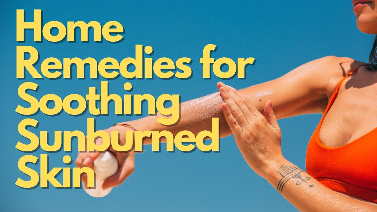 10 Effective Home Remedies For Soothing Sunburned Skin Youtube