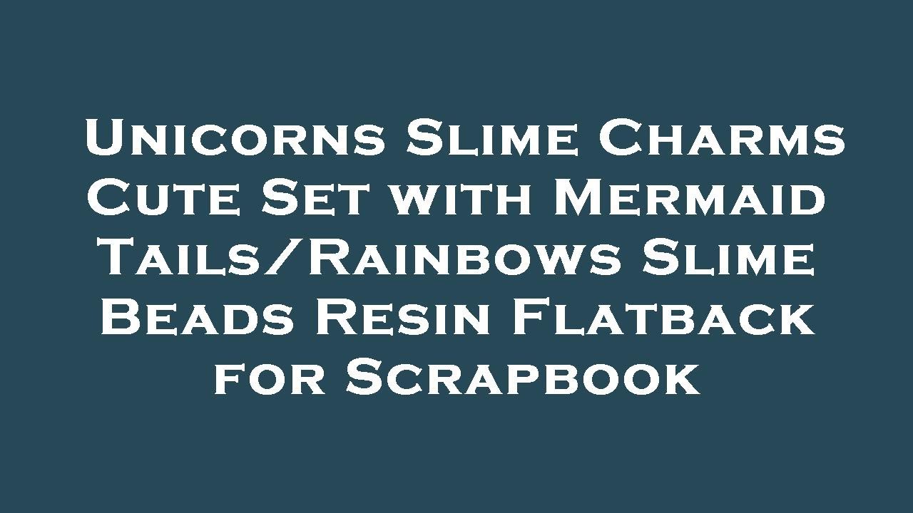 Unicorns Slime Charms Cute Set with Mermaid Tails/Rainbows Slime Beads ...