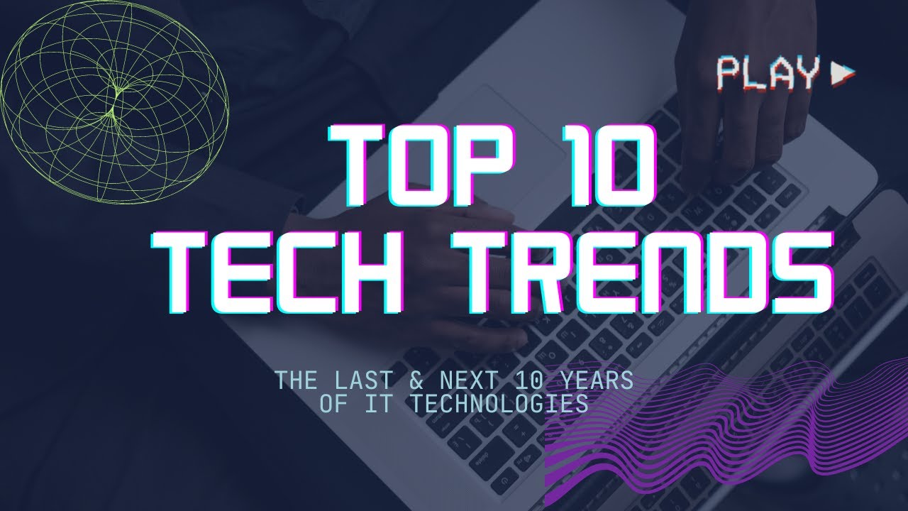 Top 10 Tech Trends I The Last & Next 10 Years of IT Technologies - YouTube