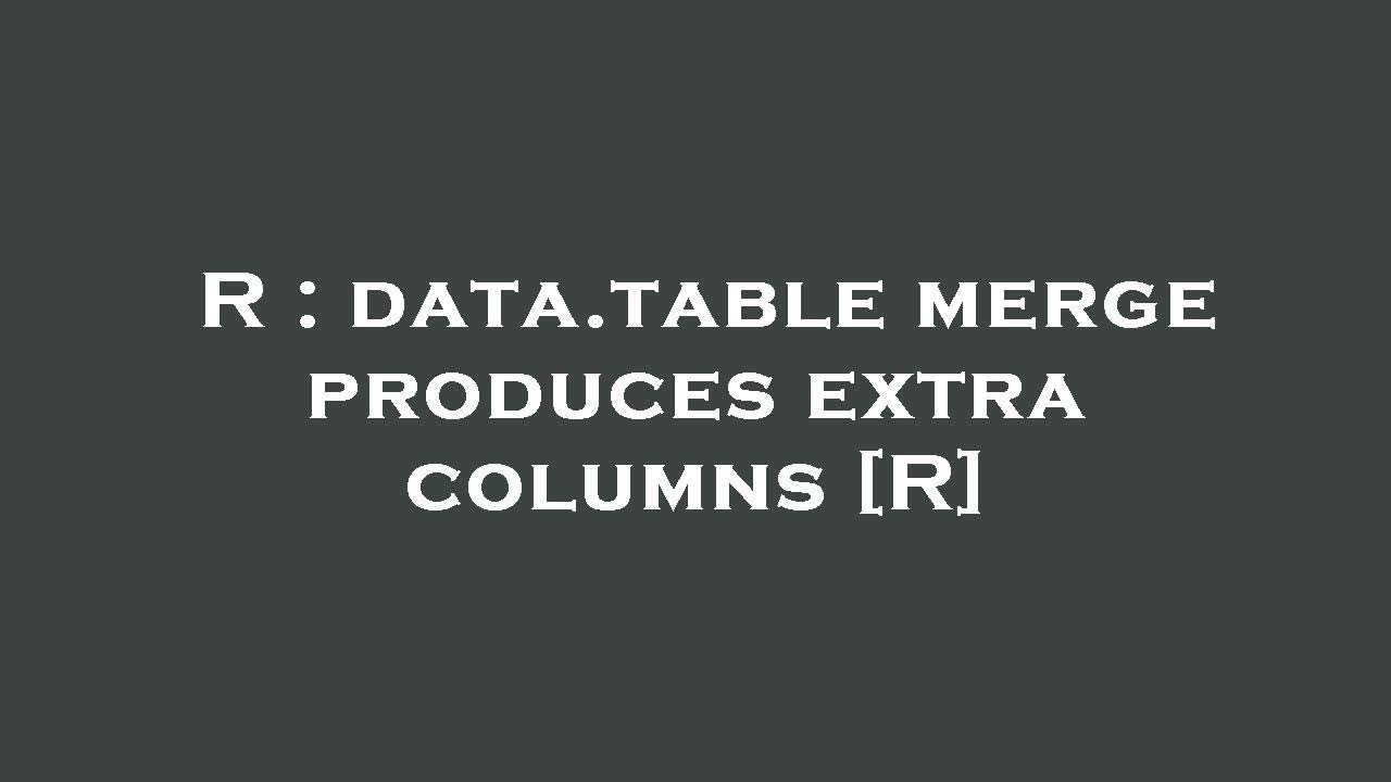 R Data table Merge Produces Extra Columns R YouTube R Data table Merge Produces Extra Columns R YouTube