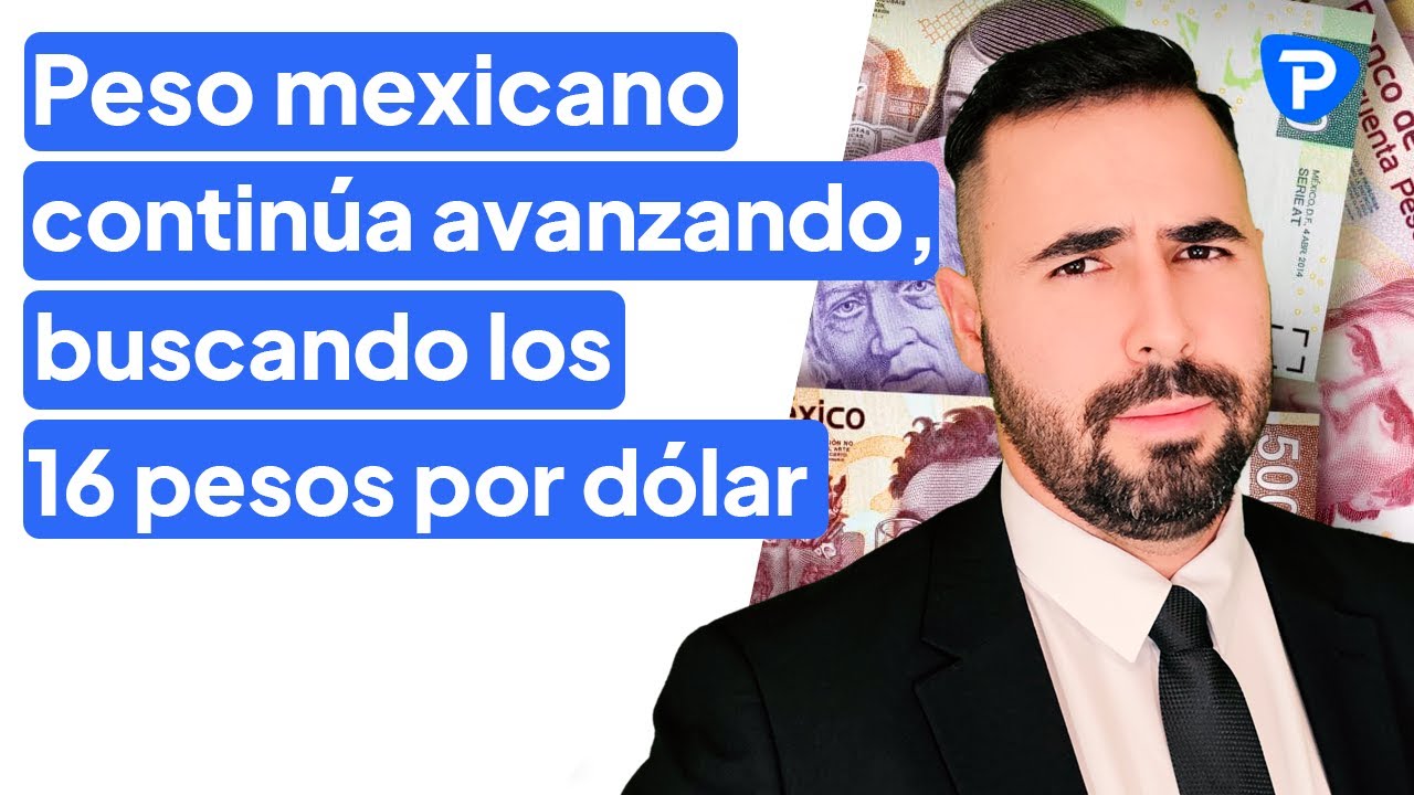 Peso mexicano continúa avanzando, buscando los 16 pesos por dólar - YouTube