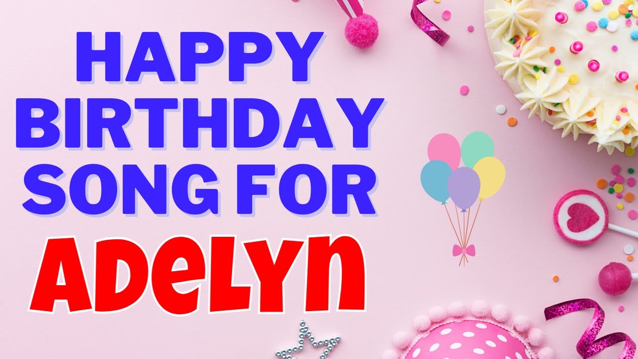 Happy Birthday Adelyn Song | Birthday Song for Adelyn | Adelyn Happy ...