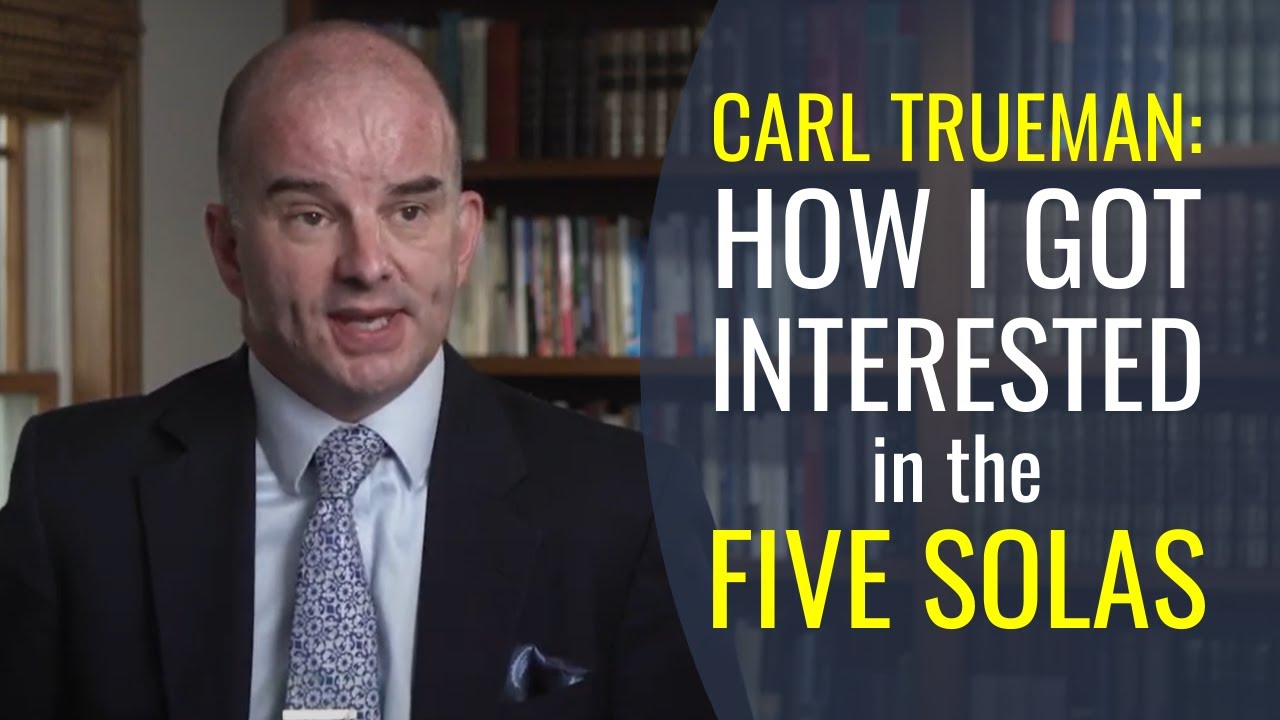 Carl Trueman: How I Got Interested in the Five Solas - YouTube