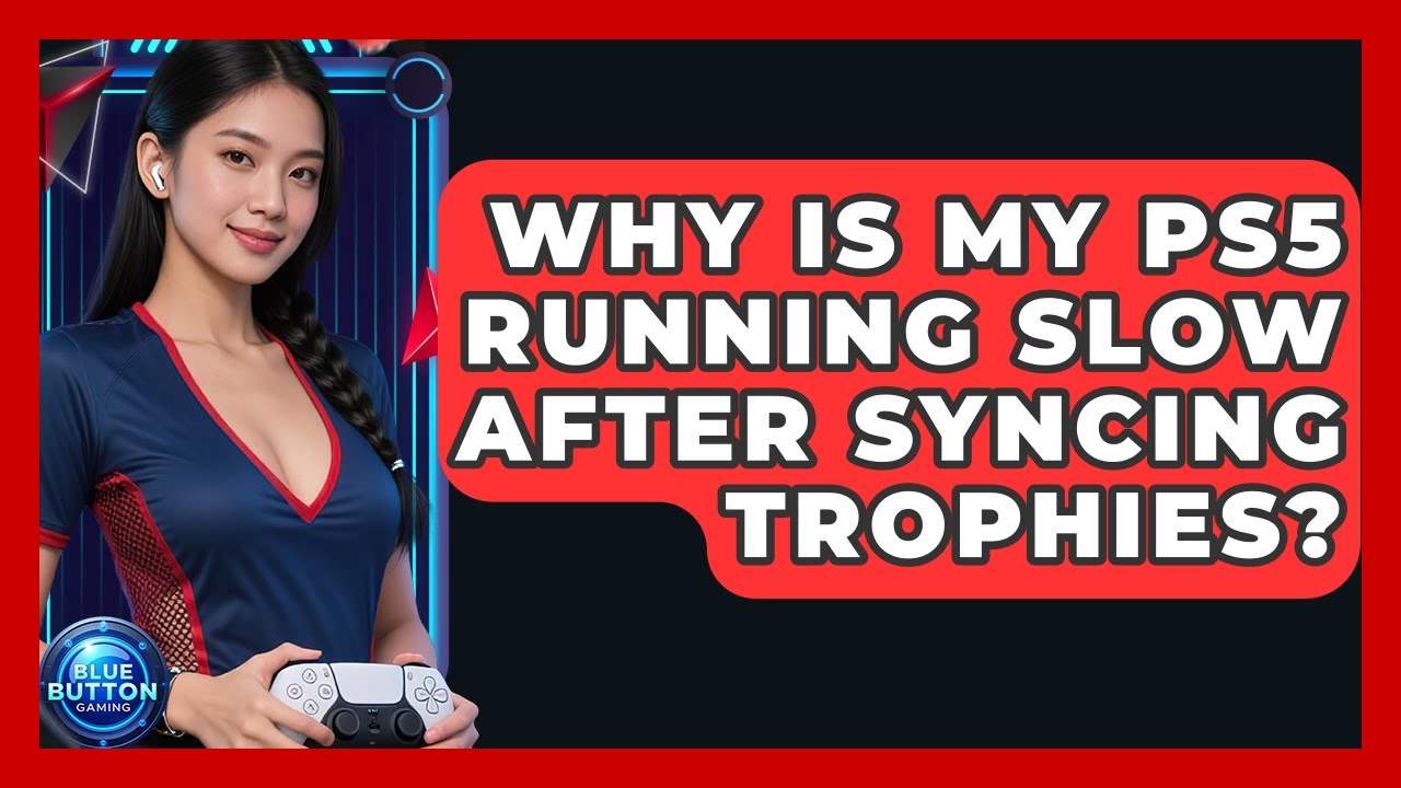 Why Is My PS5 Running Slow After Syncing Trophies? - Blue Button Gaming ...