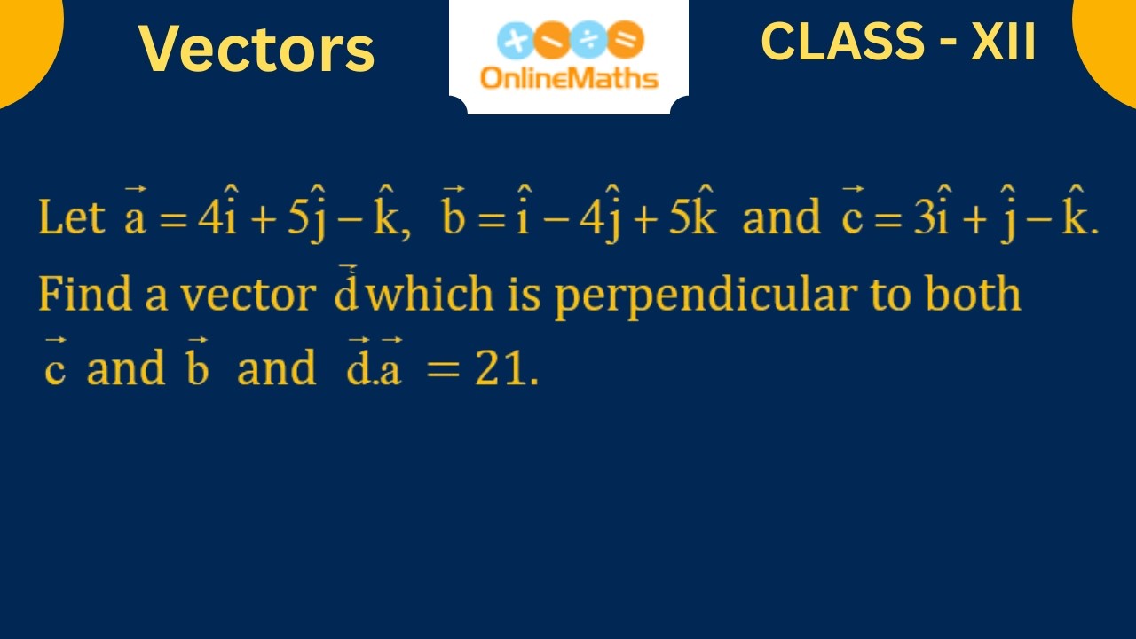 XII Vectors Let vector a = 4i + 5j k, vector b = i - 4j + 5k and vector ...