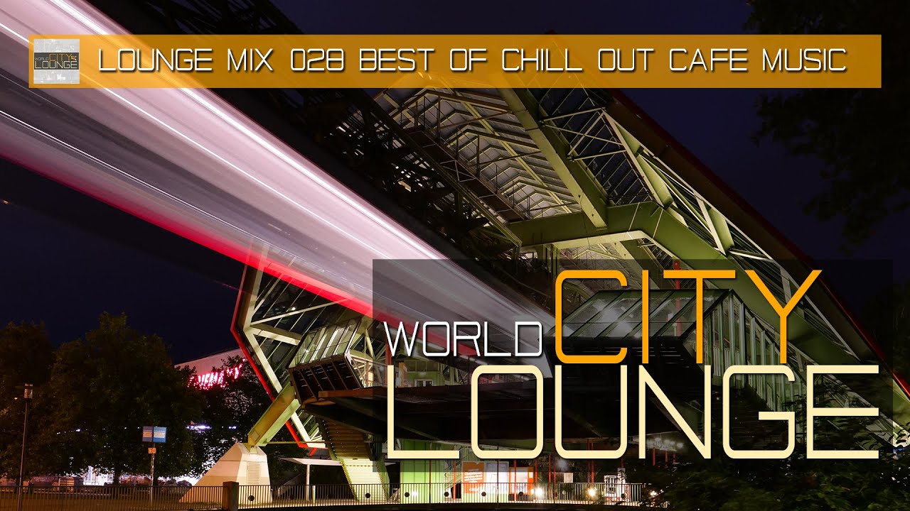 World City Lounge #28 – Best Sound of Chill Out & Lounge Café Music Mix ...