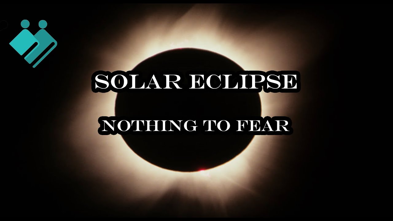 SOLAR ECLIPSE : NOTHING TO FEAR - YouTube