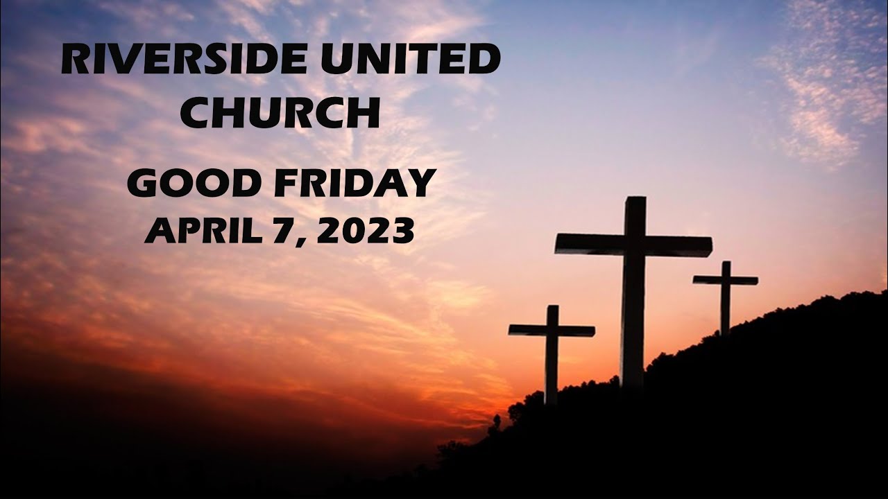 April 7, 2023 - Riverside United - Good Friday Service - Live stream ...