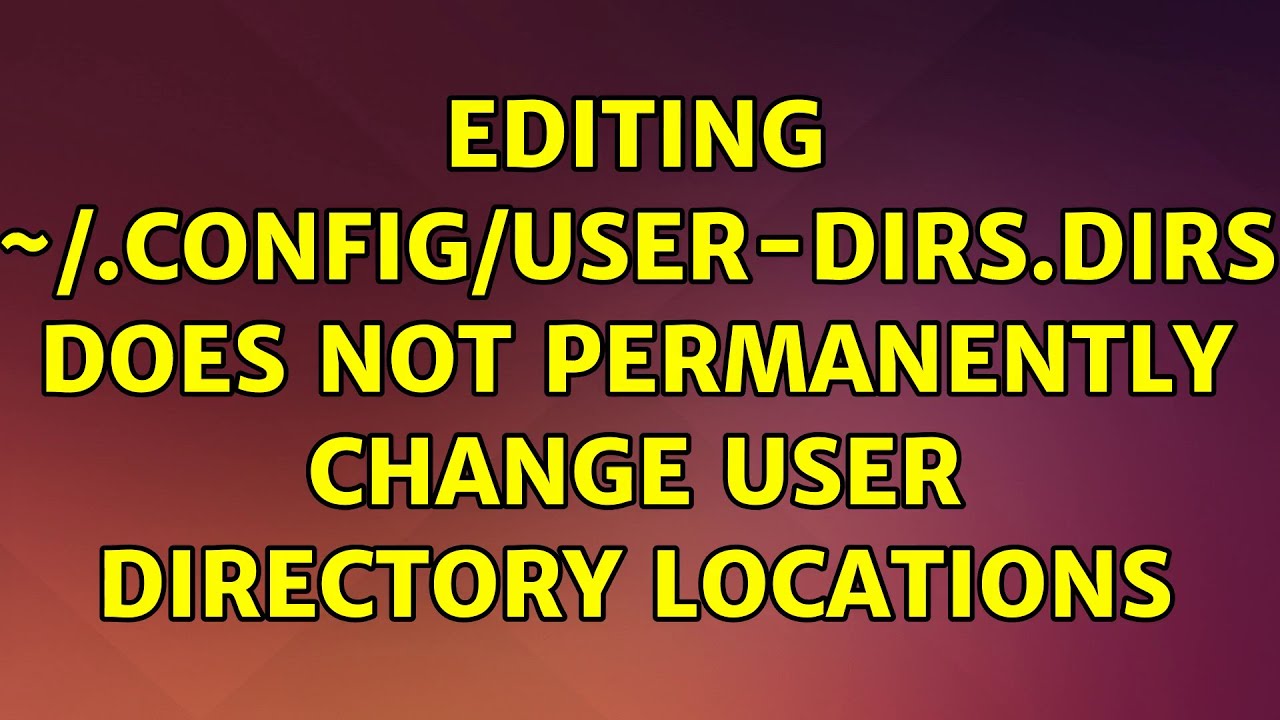 Editing config user dirs dirs Does Not Permanently Change User Editing config user dirs dirs Does Not Permanently Change User