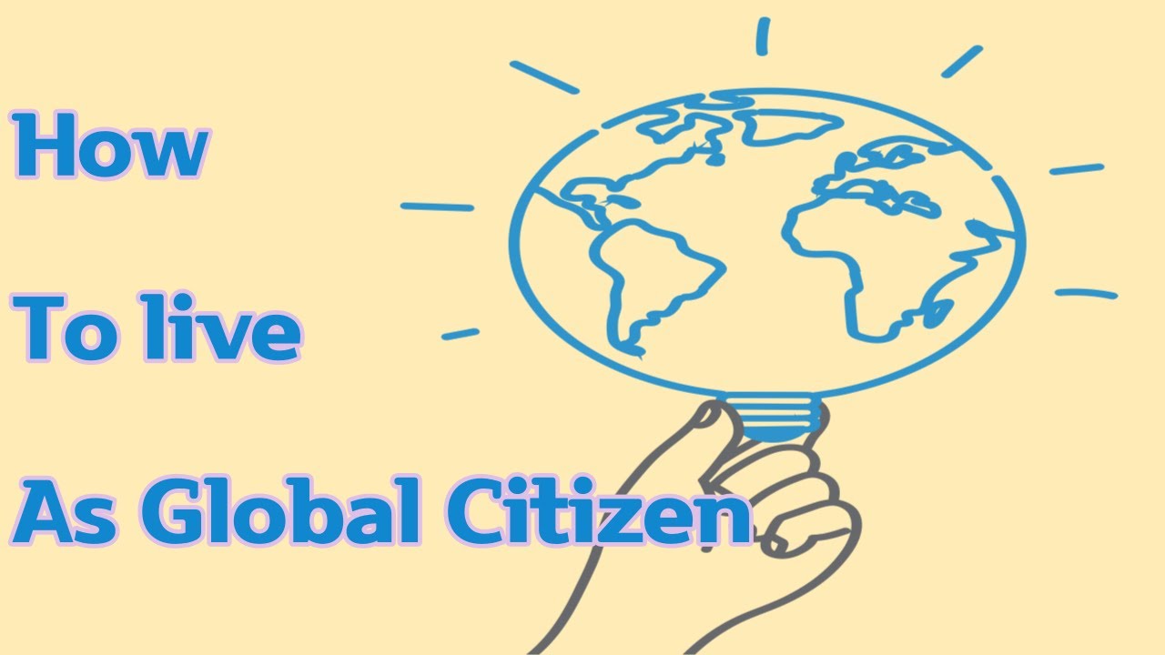 How To Live As Global Citizen - YouTube