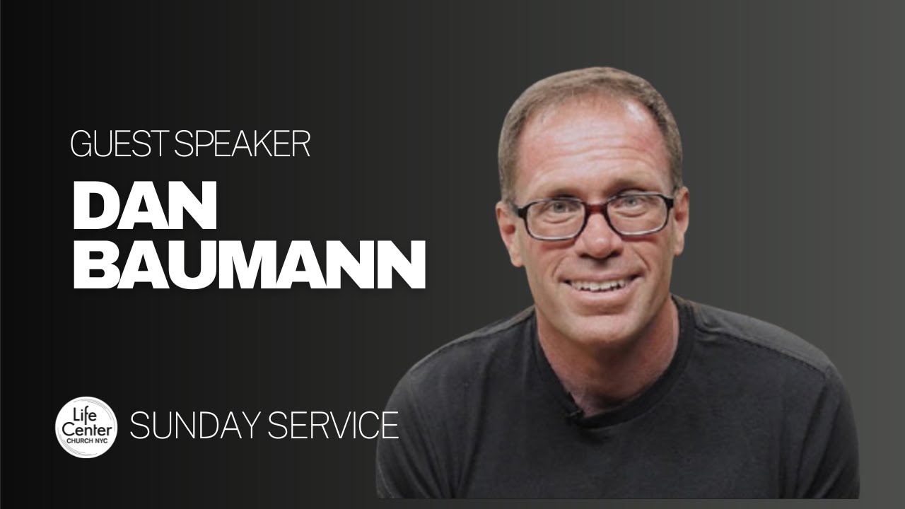 Guest Speaker | Dan Baumann | Life Center Church NYC - YouTube