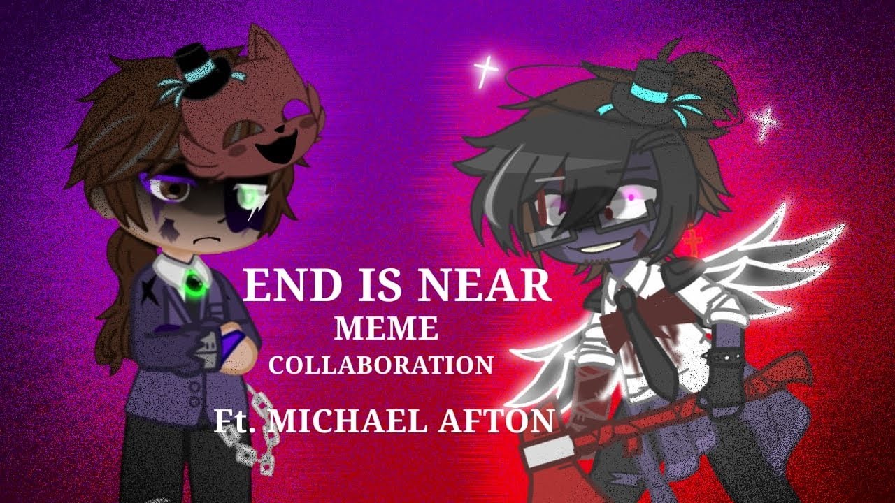 End is near /meme/ •collab w/ @i_stole_ennards_butters• ft Micheal ...