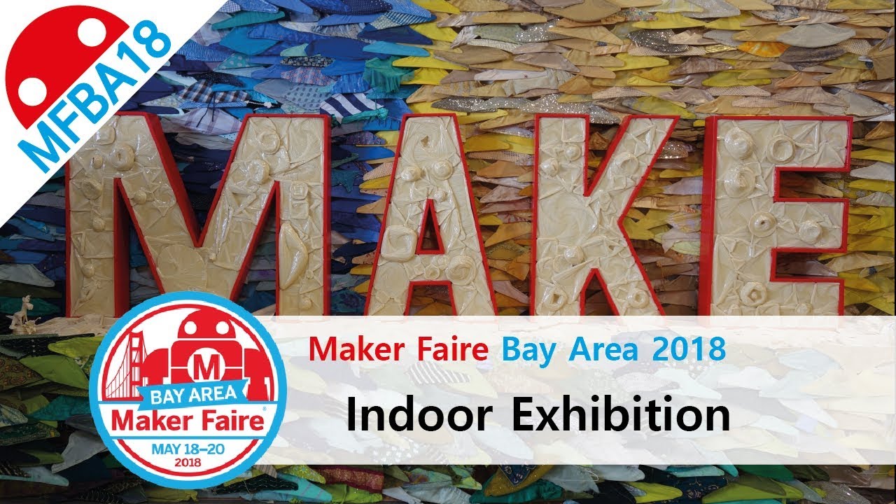 Maker Faire Bay Area 2018 - Indoor Exhibition - YouTube