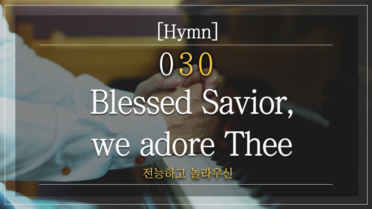 [Hymn] 30 - Blessed Savior, we adore | 전능하고 놀라우신 | New hymn | Playing ...