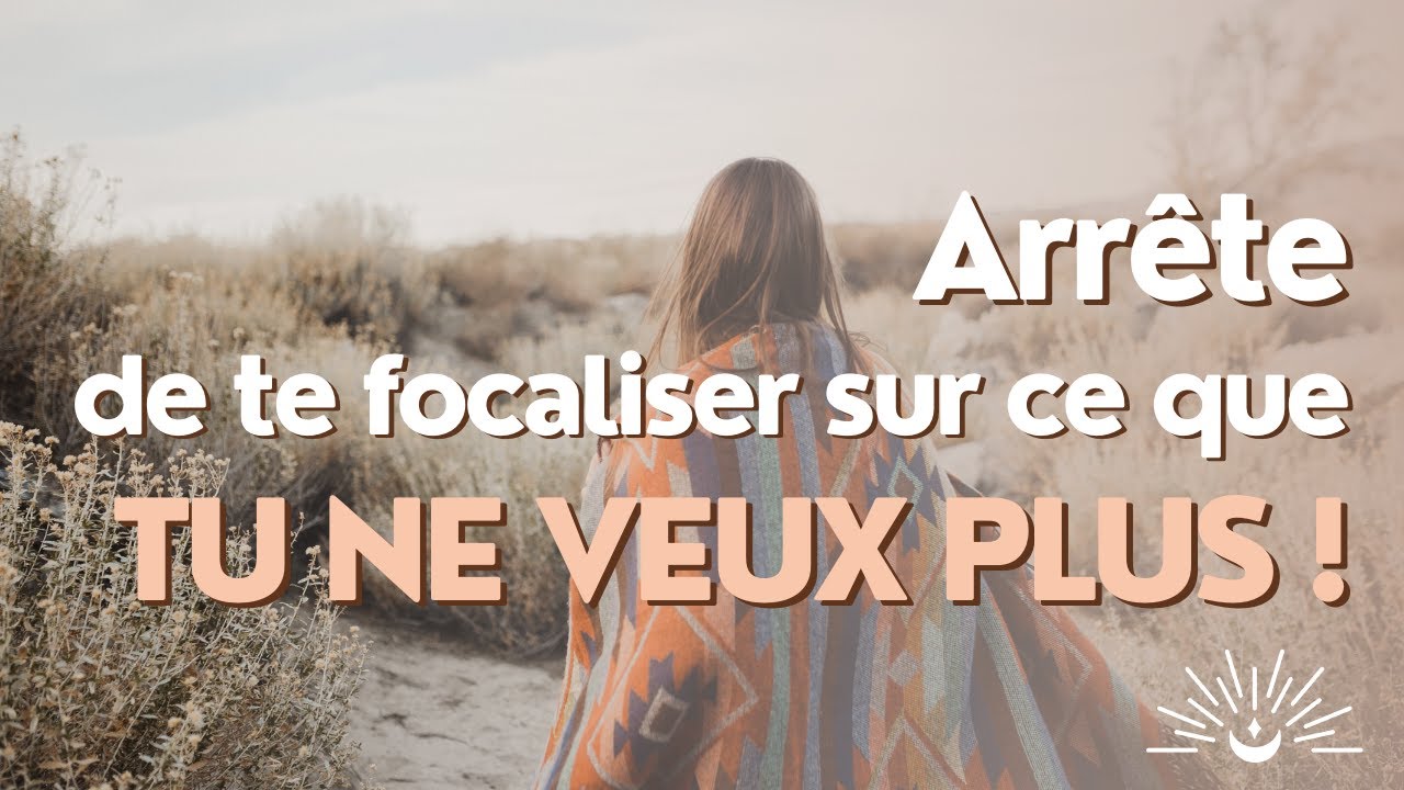 Arrête de te focaliser sur ce que tu ne veux plus ! # ...
