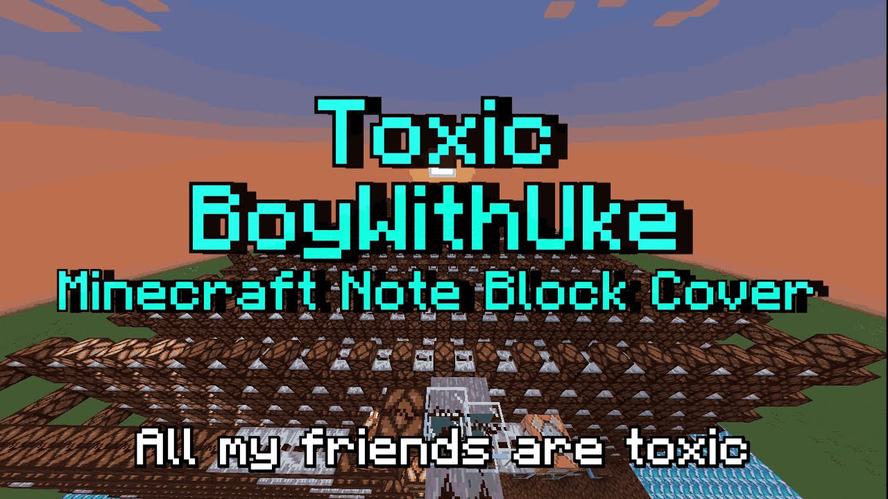 All my friends are toxic | BoyWithUke | Toxic | Minecraft Note Block Cover - YouTube Music