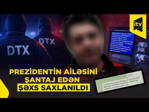 DTX Prezidentin ailəsini şantaj edən şəxsi saxladı