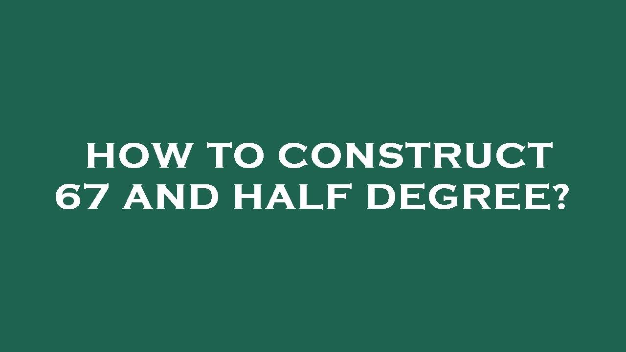 How to construct 67 and half degree? - YouTube