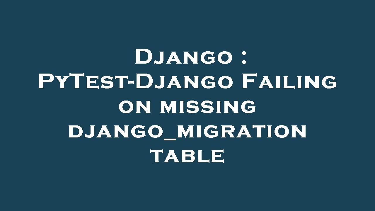 Django Pytest Django Failing On Missing Djangomigration Table Youtube