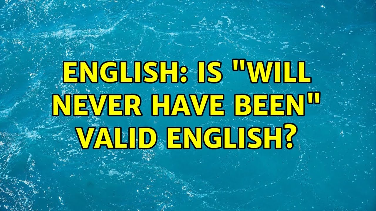 English: Is "will never have been" valid English? (2 Solutions!!) - YouTube