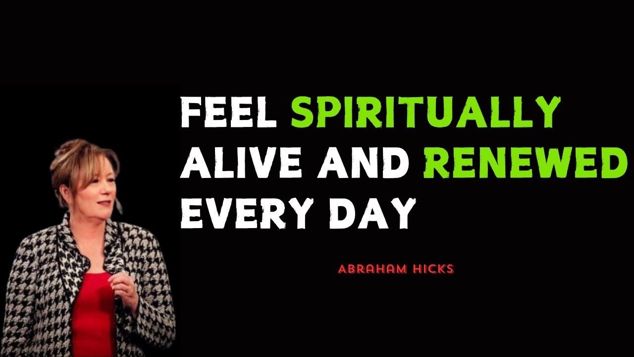 Abraham Hicks 2024 - Feel Spiritually Alive and Renewed Every Day - YouTube