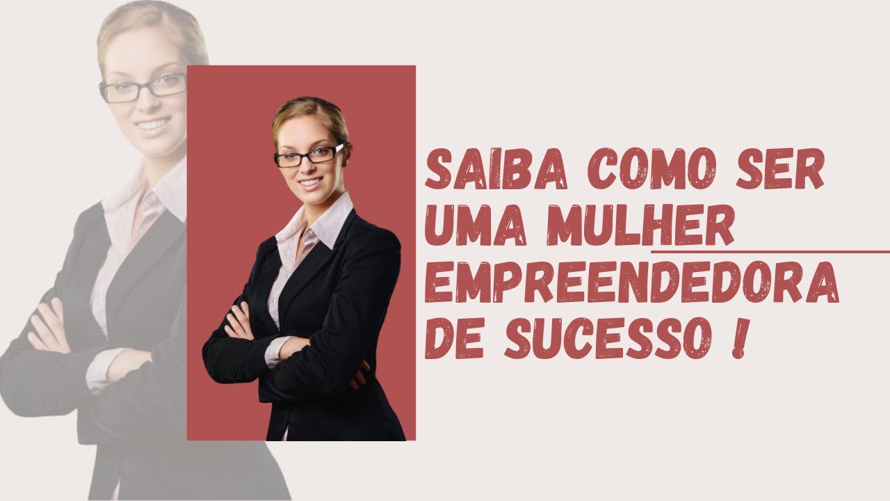 Saiba Como ser uma Mulher Empreendedora de Sucesso ! - YouTube