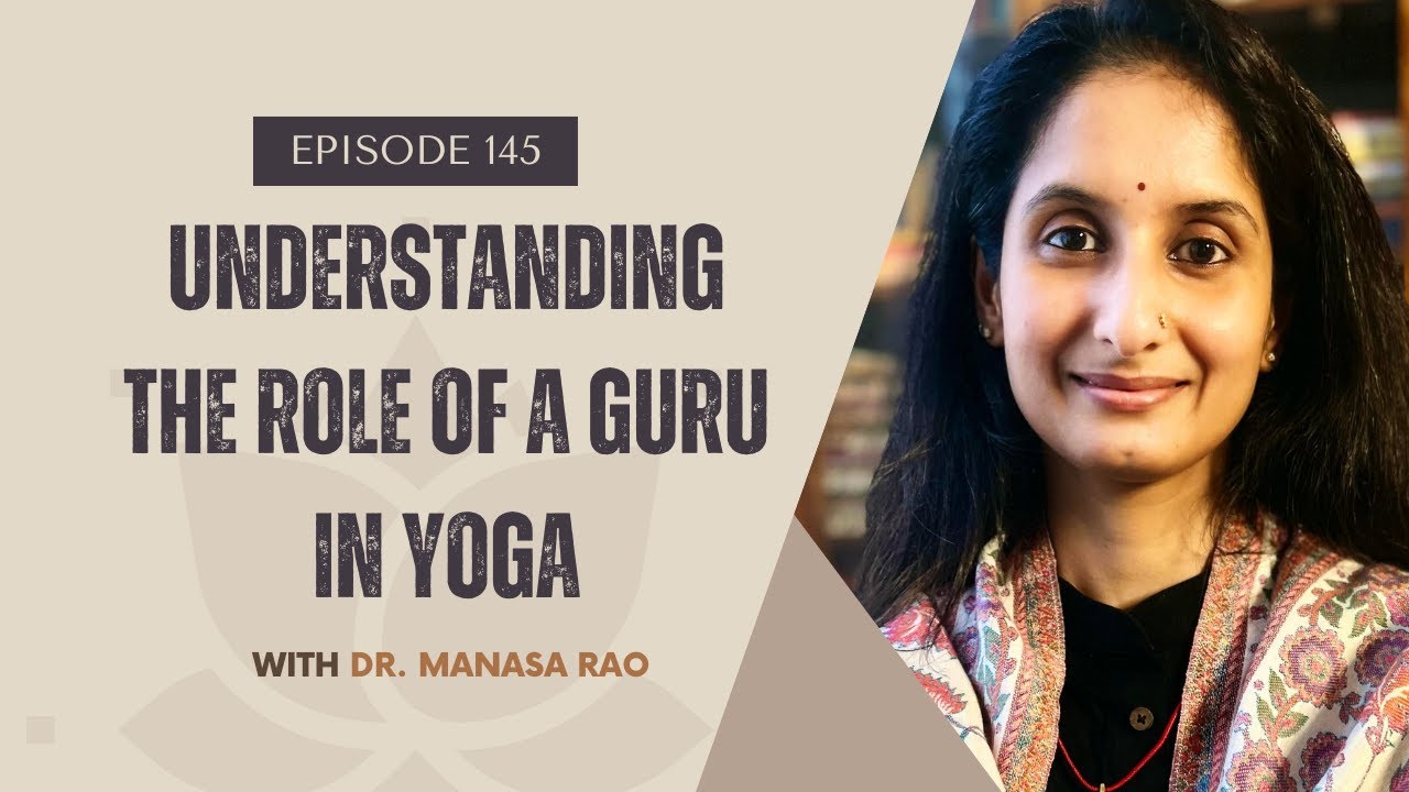 EP145: Understanding the Role of a Guru in Yoga with Dr. Manasa Rao ...