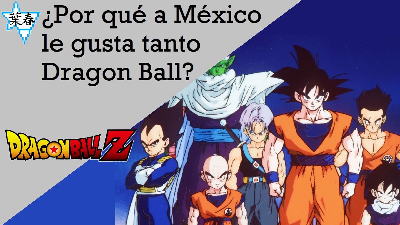 ¿Por qué a los Mexicanos les gusta tanto Dragon Ball Z? | Dragon Ball Z ...