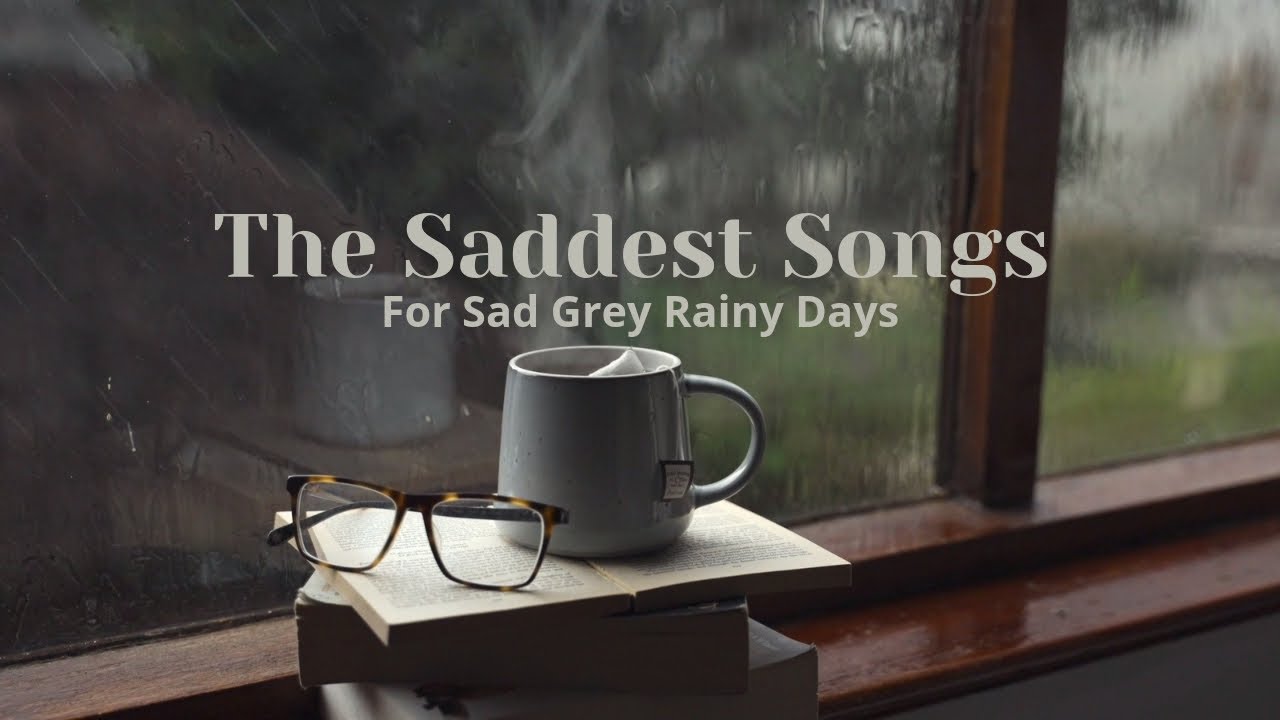 Rain Playlist: Sad Songs For Sad Grey Rainy Days - YouTube