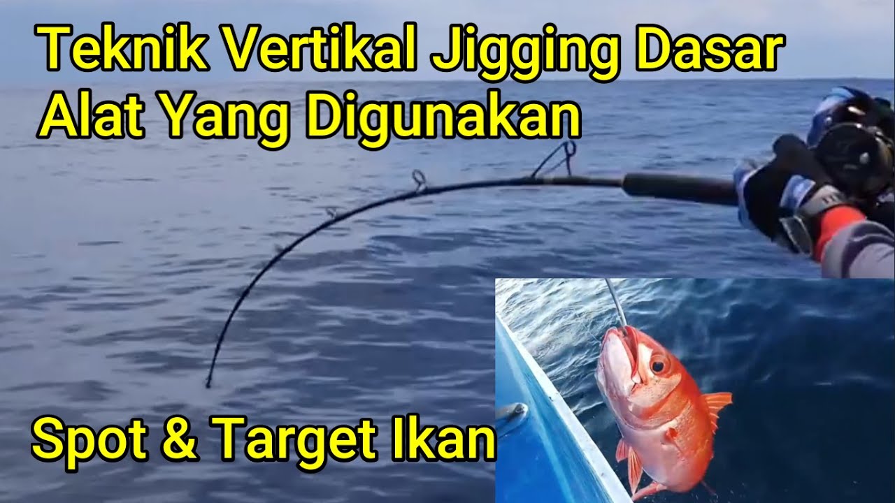 Cara : Teknik Vertikal Jigging Dasar dan Alat Yang Digunakan, Spot dan ...