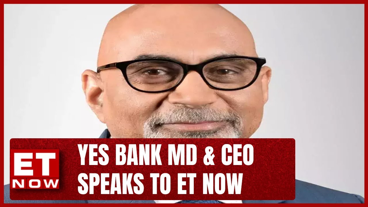 Prashant Kumar, MD & CEO, Yes Bank Speaks To ET NOW | Business News ...
