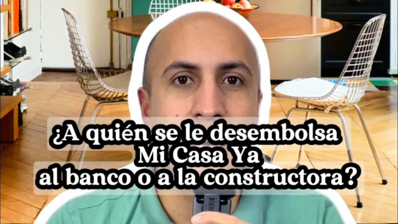 ¿A quién se le desembolsa el subsidio de Mi Casa Ya? ¿Al banco o a la constructora? - YouTube