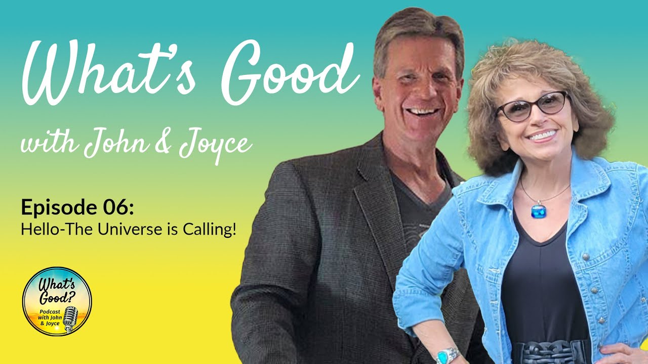 What's Good with John & Joyce: EP 6: Hello-The Universe is Calling ...