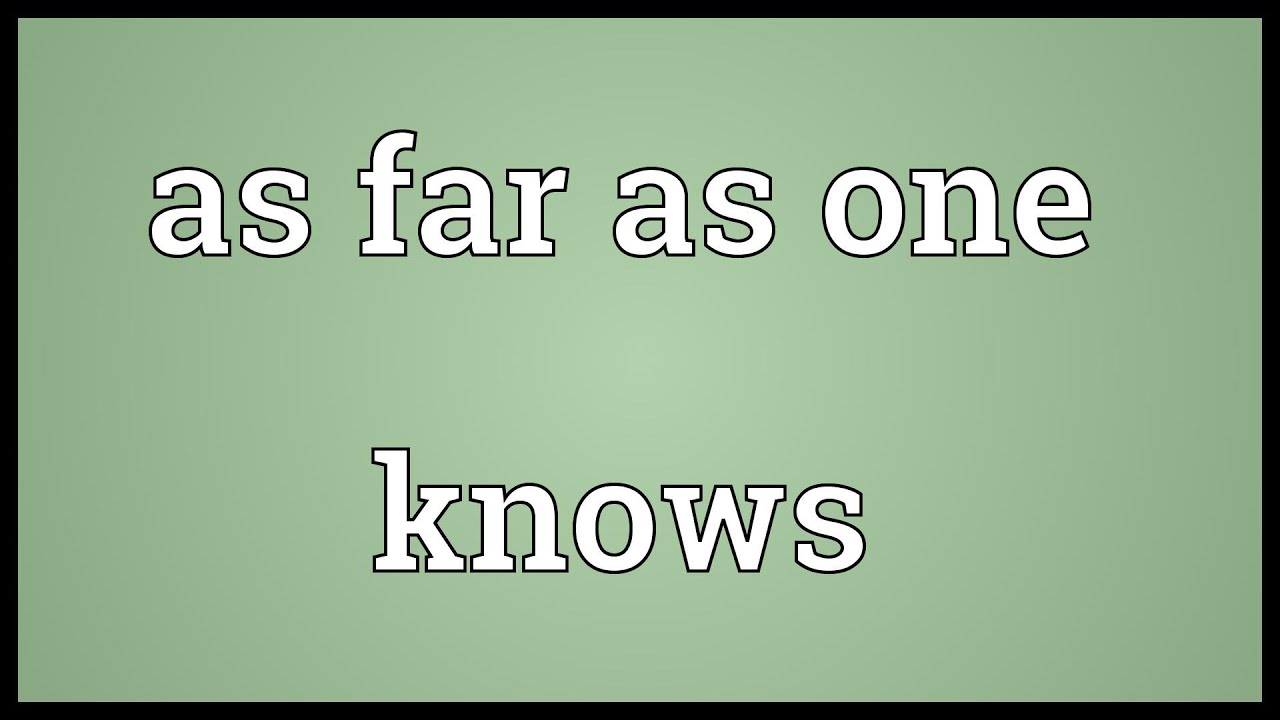 As Far As One Knows Meaning YouTube as-far-as-one-knows-meaning-youtube