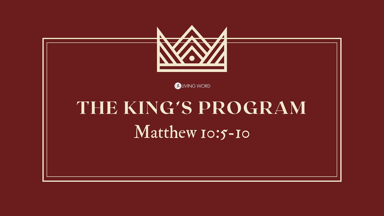 “The King’s Program (Matthew 10:5-10)” Pastor Mel Caparros July 31 ...