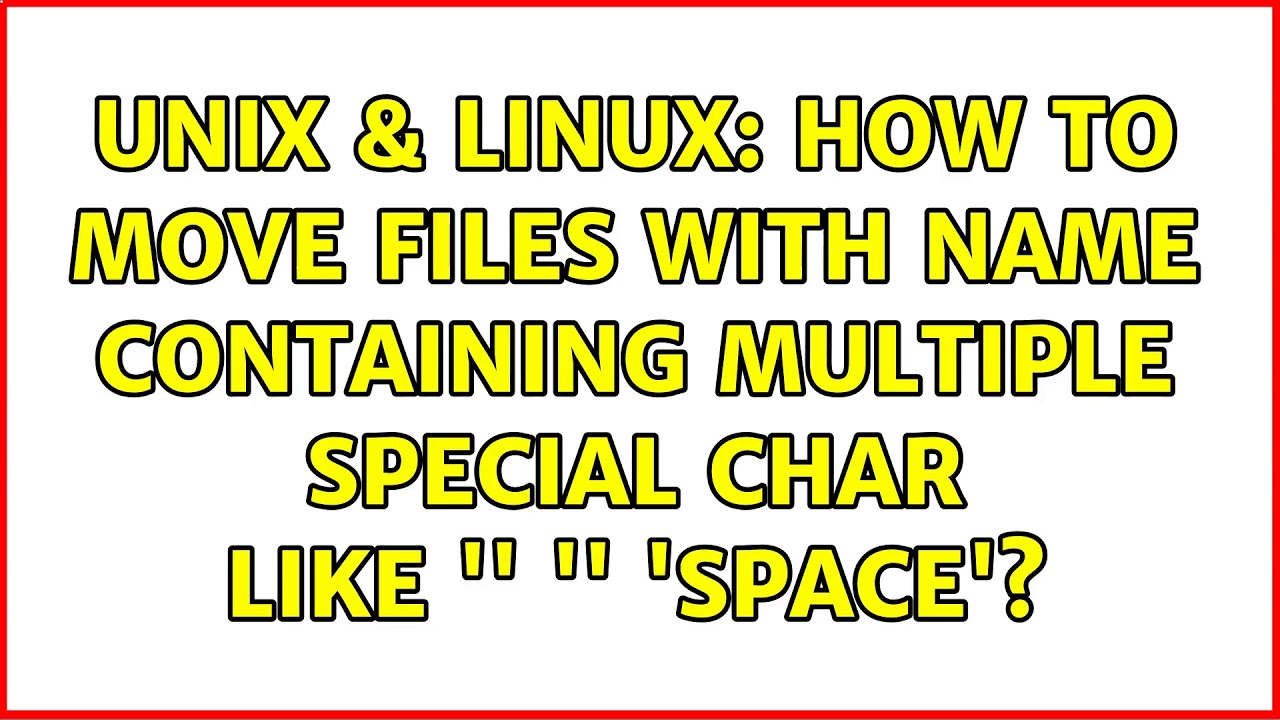 Unix And Linux How To Move Files With Name Containing Multiple Special