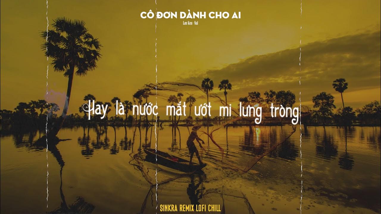 LOFI CHILL || CÔ ĐƠN DÀNH CHO AI || LEE KEN x NAL - YouTube