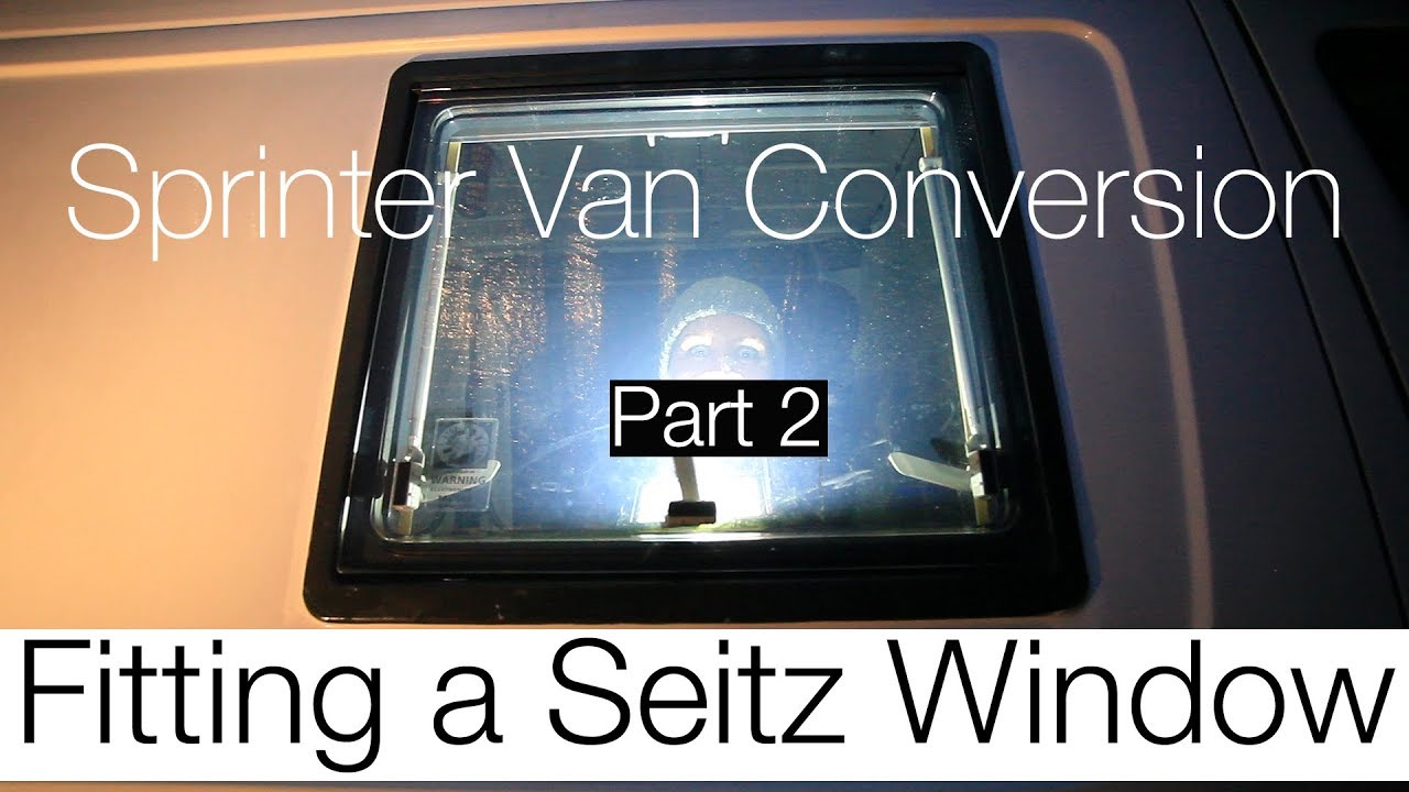 Sprinter Van Conversion - Part 2 - Fitting a Seitz Window - YouTube