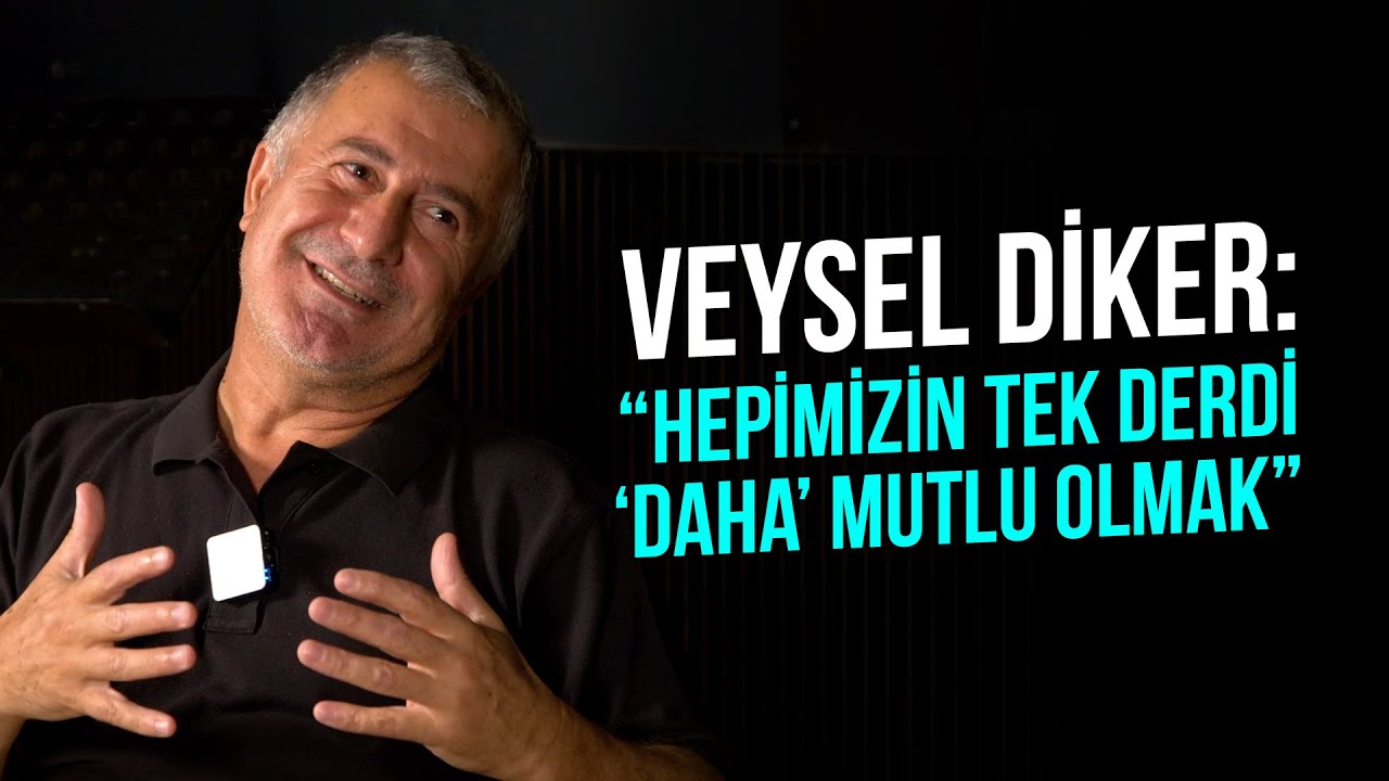 VEYSEL DİKER: ''Hepimizin Tek Derdi 'Daha' Mutlu Olmak'' - YouTube