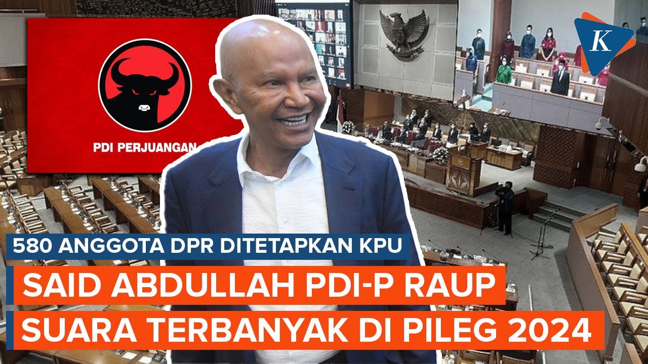 KPU Tetapkan 580 Anggota DPR Terpilih, Said Abdullah PDI-P Raup Suara ...